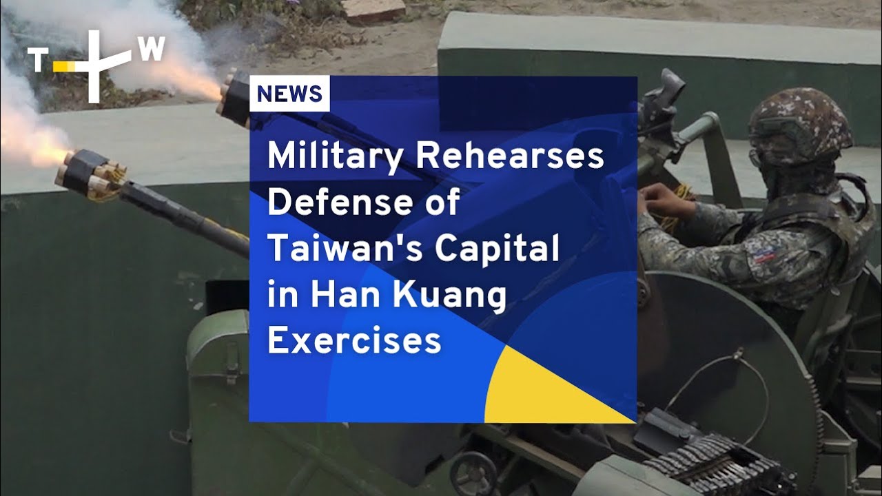 Military Rehearses Defense of Taiwan's Capital in Han Kuang Exercises ...