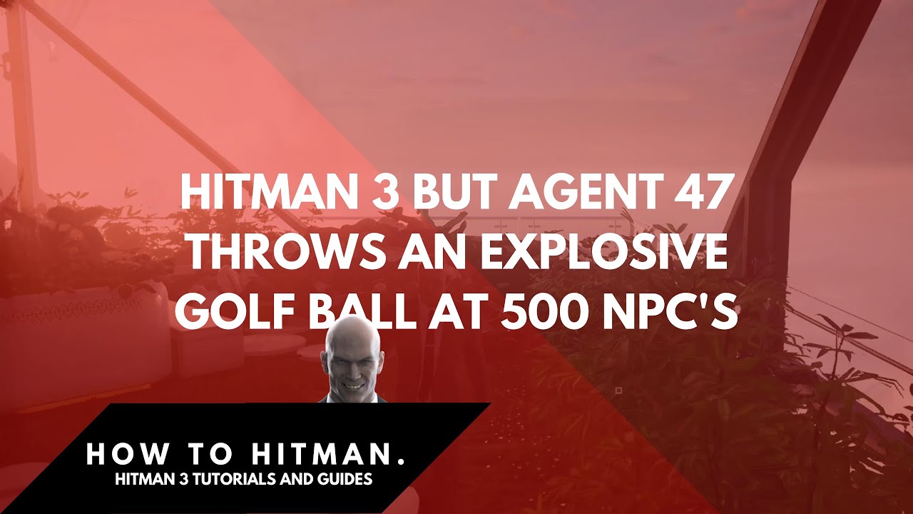 Hitman 3 But Agent 47 Throws An Explosive Golf Ball At 500 NPC's | Part ...