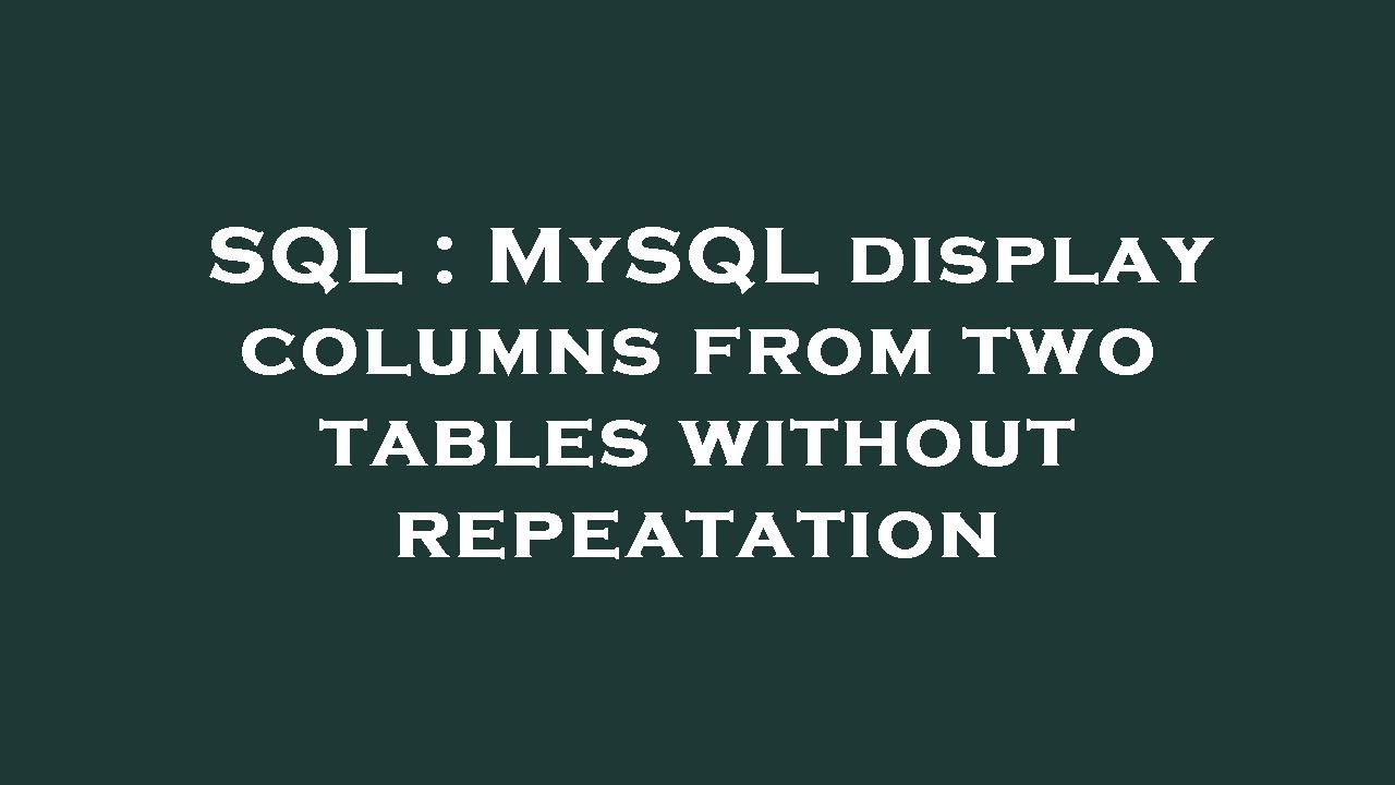 Sql Mysql Display Columns From Two Tables Without Repeatation Youtube 4384