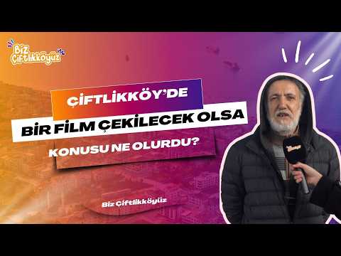ÇİFLİKKÖY'DE BİR FİLM ÇEKİLECEK OLSA KONUSU NE OLURDU?