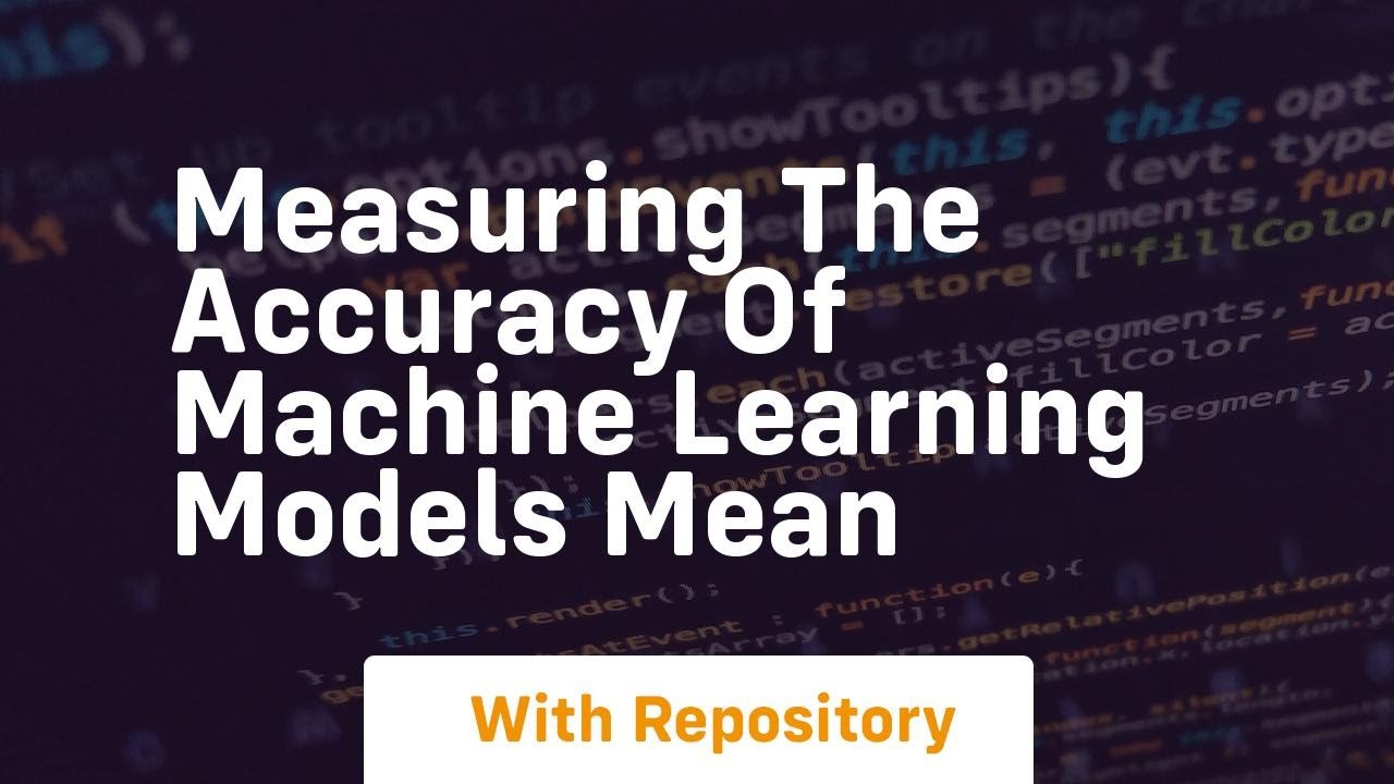 measuring the accuracy of machine learning models mean - YouTube