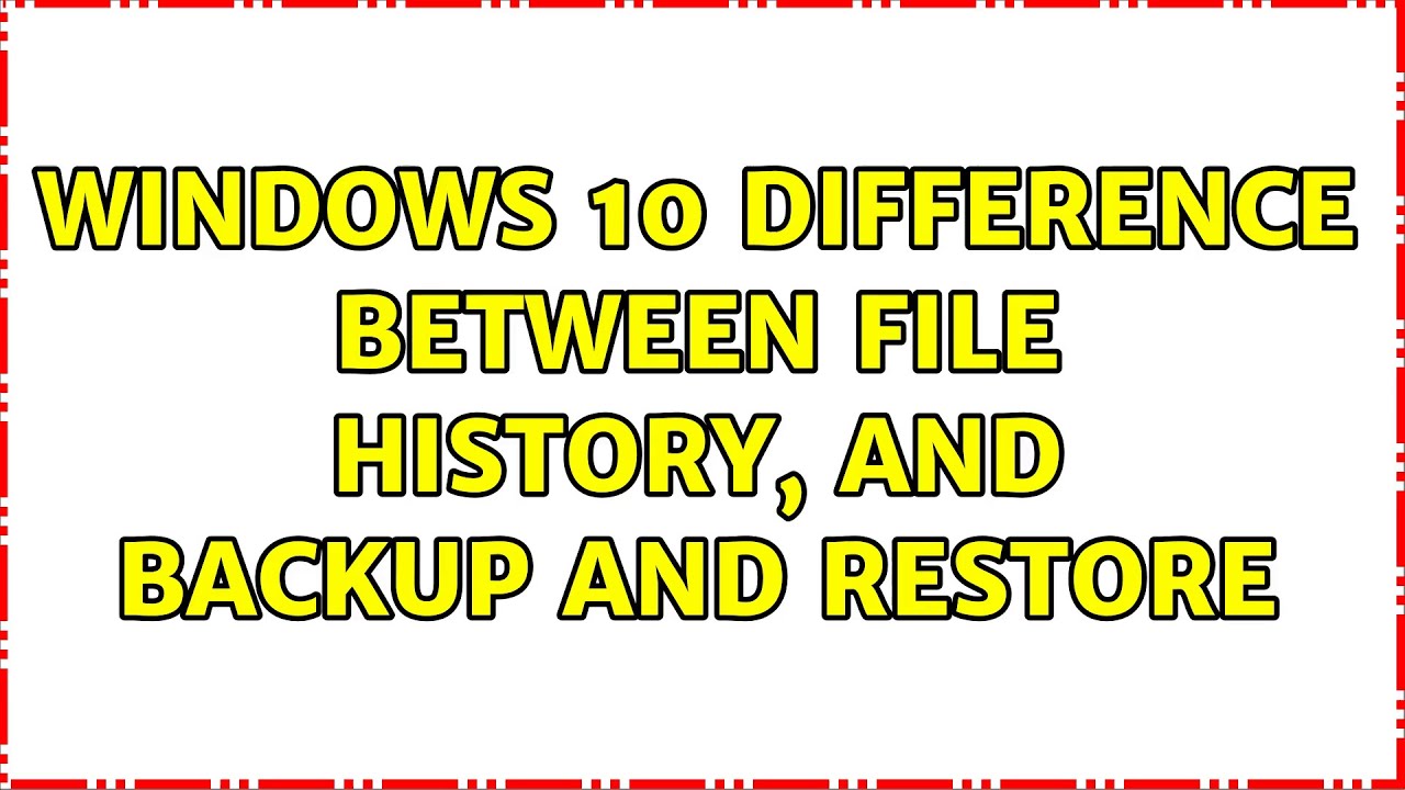 Windows 10: Difference between File history, and Backup and Restore (3 ...
