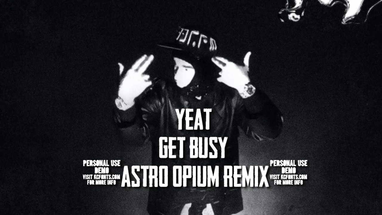 Yeat - Get Busy ( Astro Opium Remix) - YouTube