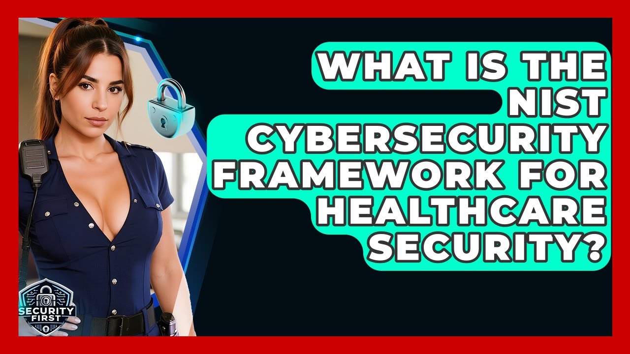 What Is The NIST Cybersecurity Framework For Healthcare Security? - SecurityFirstCorp.com - YouTube