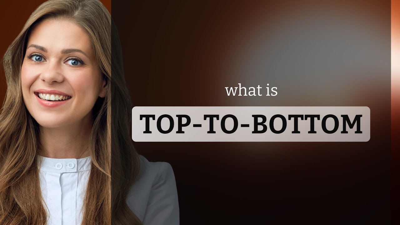 Understanding "Top-to-Bottom" in English - YouTube