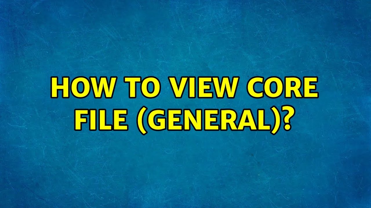 How to view Core file (general)? (2 Solutions!!) - YouTube