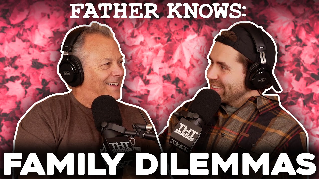 Family Dilemmas || Father Knows Something Podcast || Dad Advice - YouTube
