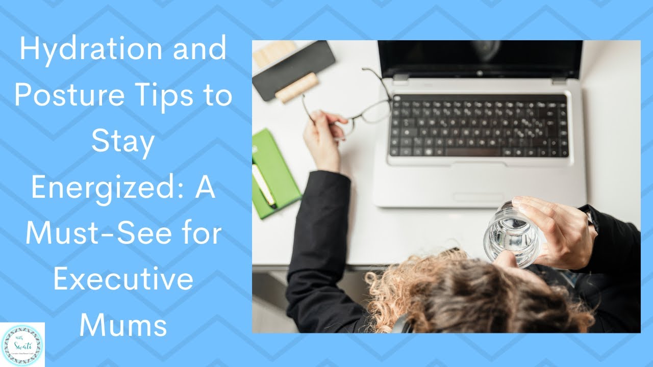 Hydration and Posture Tips to Stay Energised: A Must-See for Executive ...