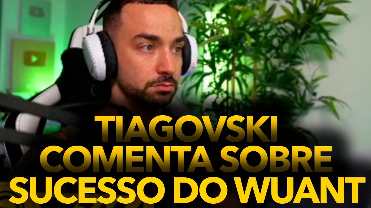 TIAGOVSKI COMENTA SOBRE O WUANT E O SEU EXCELENTE SUCESSO! - YouTube