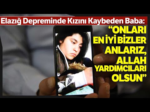 Elazığ Depreminde Kızını Kaybeden Baba: “O Duyguların Hepsini Yeniden Yaşadık”