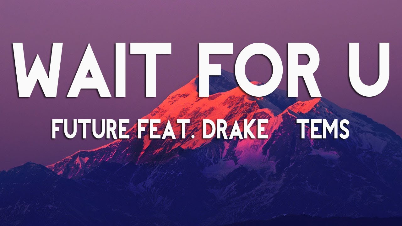 Future - WAIT FOR U (Lyrics) ft. Drake, Tems - YouTube