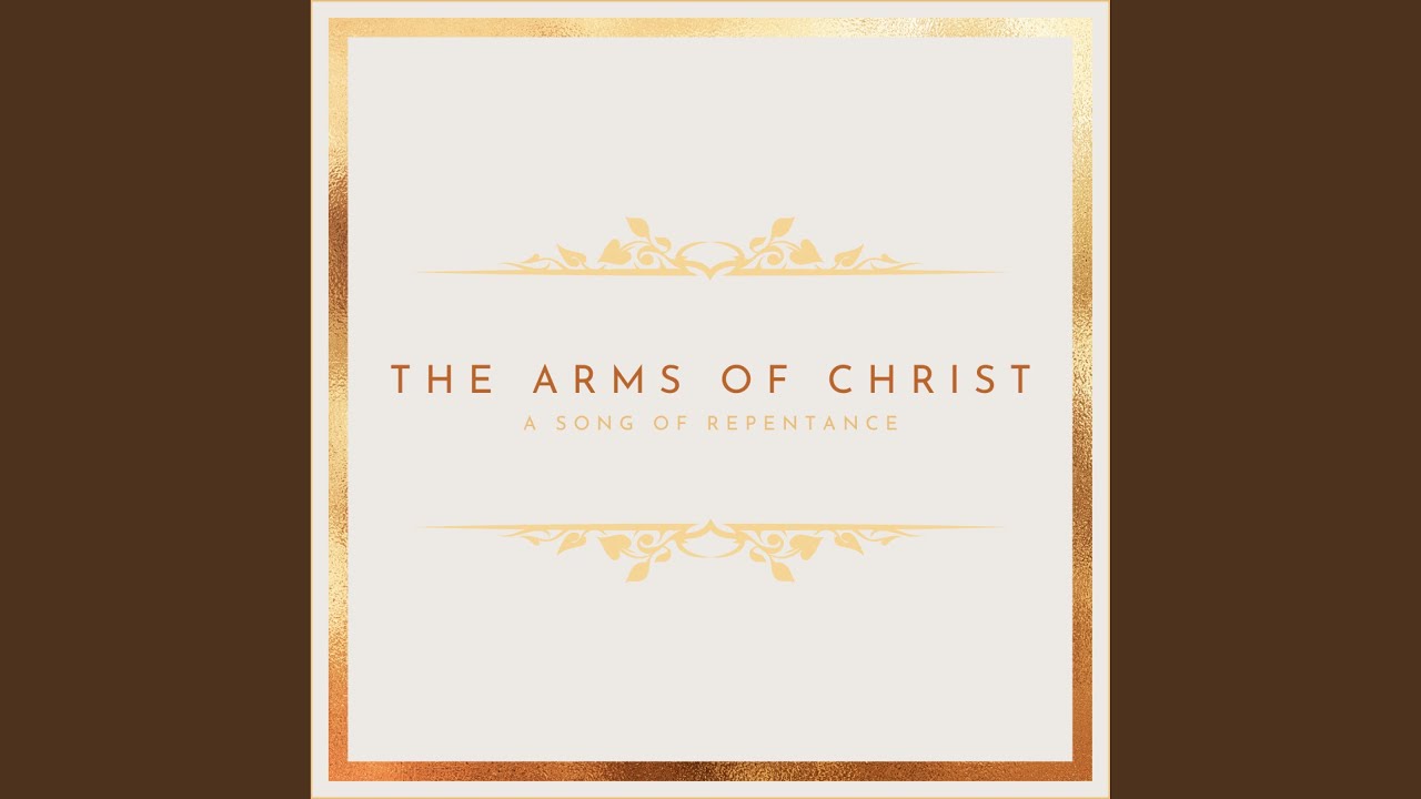 The Arms Of Christ: A Song Of Repentance - YouTube