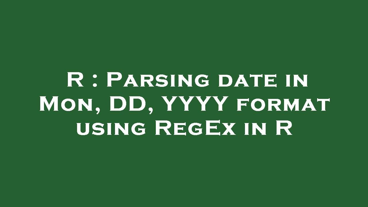 R Parsing Date In Mon DD YYYY Format Using RegEx In R YouTube R Parsing Date In Mon DD YYYY Format Using RegEx In R YouTube