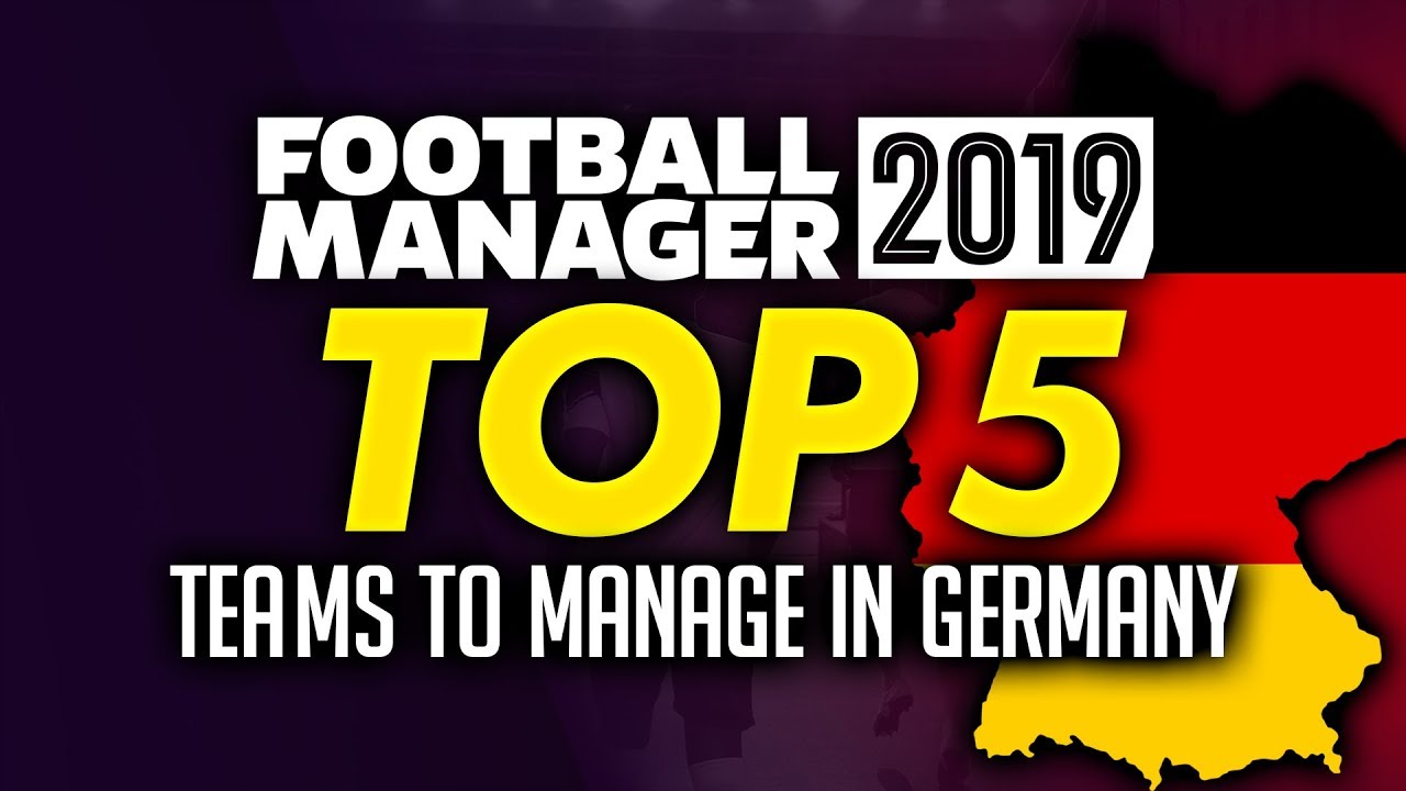 Football Manager 2019 - Top 5 Teams To Manage In Germany - YouTube