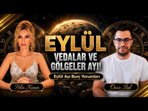Eylül Vedalar Ve Gölgeler  Ayı....Eylül Ayı Burç Yorumları... | Pelin Kozan - Onur Bal