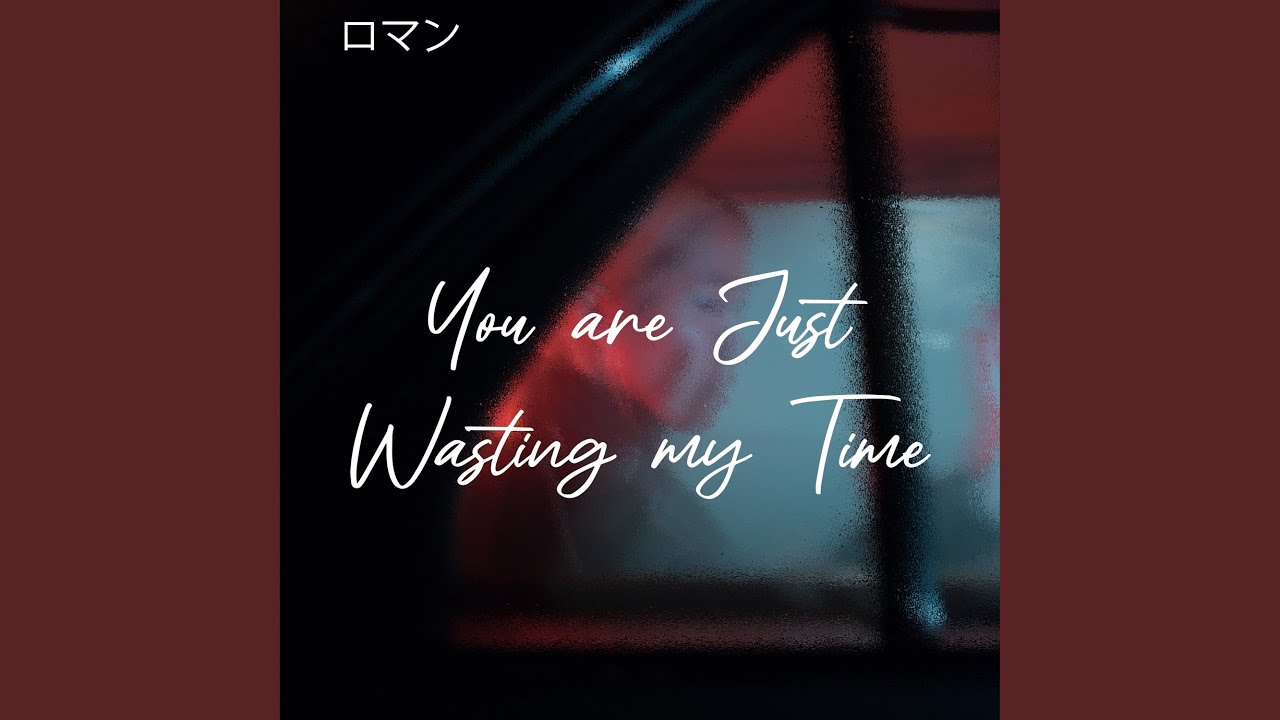 You Are Just Wasting My Time (Slowed) - YouTube