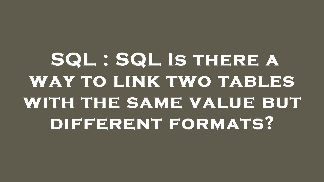 SQL SQL Is There A Way To Link Two Tables With The Same Value But SQL SQL Is There A Way To Link Two Tables With The Same Value But