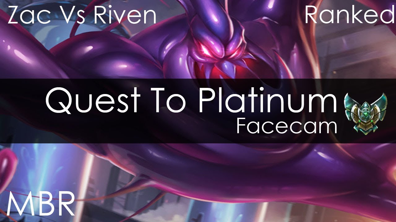 LOL MBR Quest To Platinum - Zac Top Lane Vs Riven Facecam - HD - YouTube