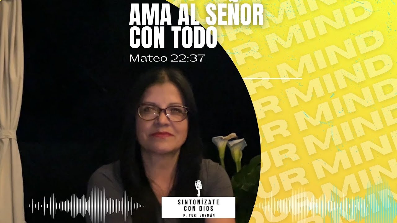 AMA AL SEÑOR CON TODO- CAMBIA TU MENTE 19 SINTONÍZATE CON DIOS - YouTube
