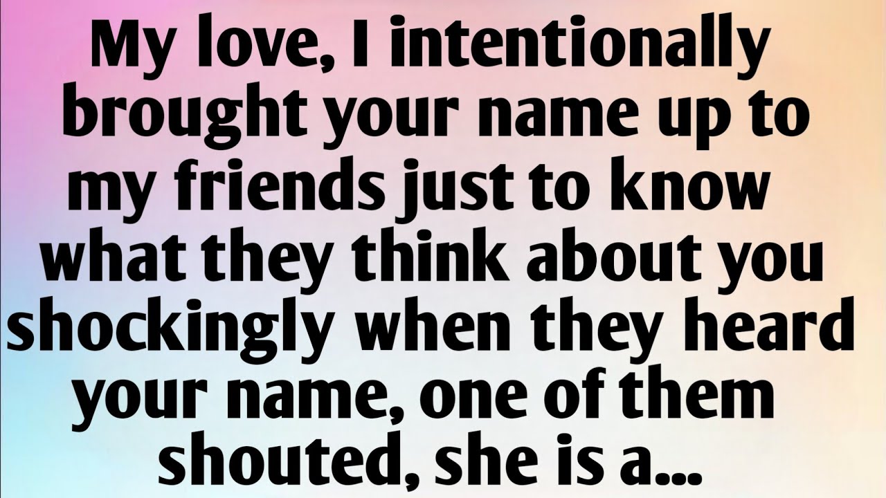 MY LOVE, I INTENTIONALLY BROUGHT YOUR NAME UP TO MY FRIENDS JUST TO ...