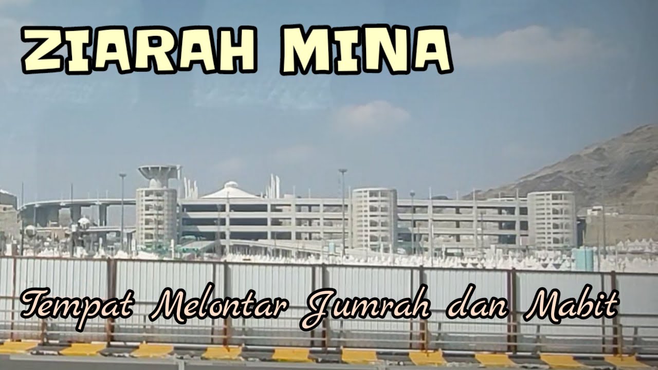 ZIARAH MINA TEMPAT MELONTAR JUMRAH DAN MABIT - YouTube
