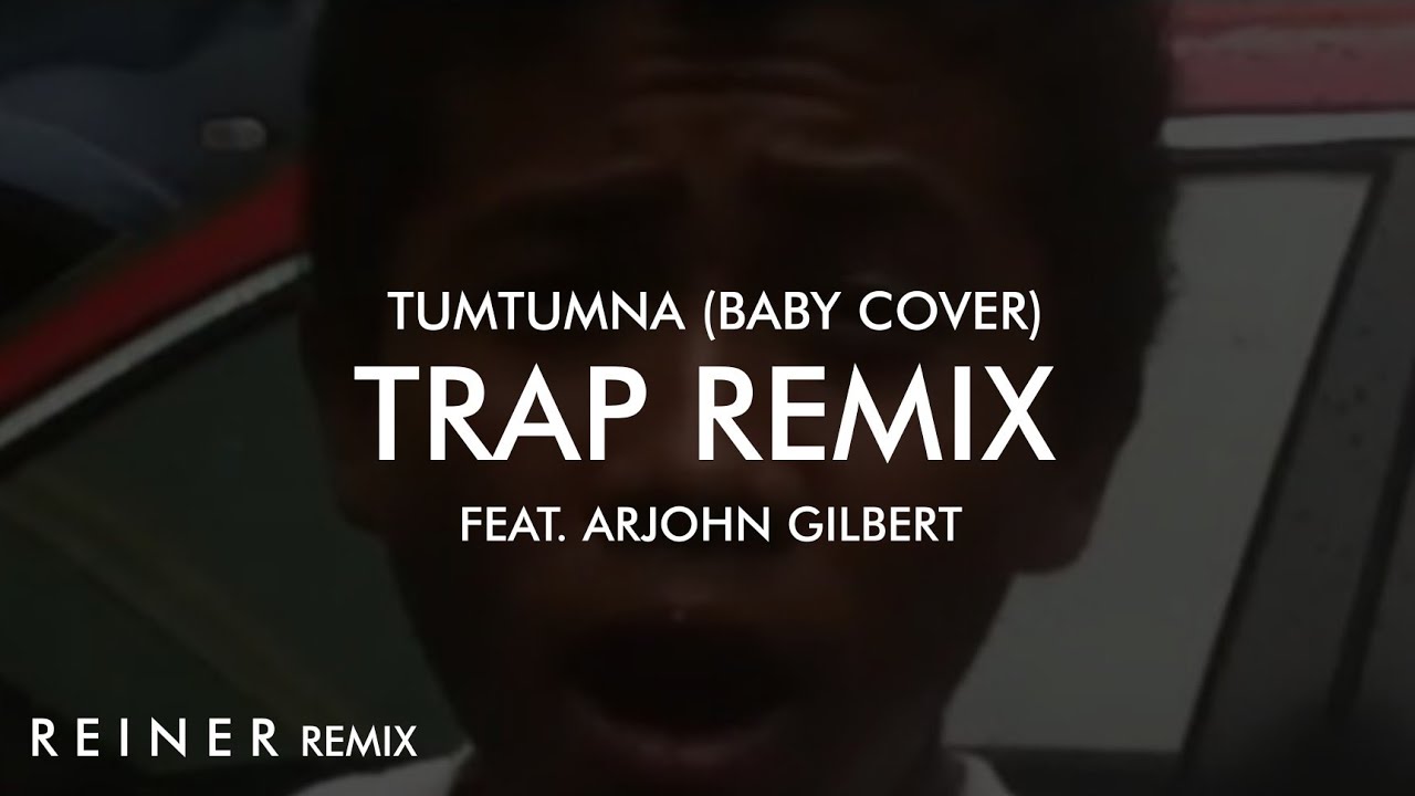 Tumtumna (Baby Cover) (TRAP REMIX) ft. Arjohn Gilbert | REINER Remix ...
