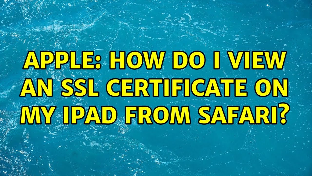 Apple: How do I view an SSL certificate on my iPad from Safari? (3 ...
