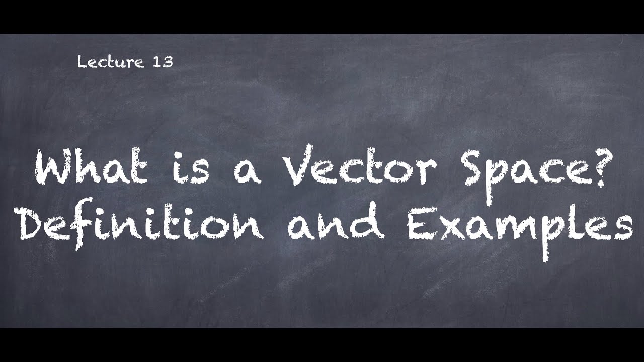 Lecture 13: What is a Vector Space? Definition and Examples - YouTube