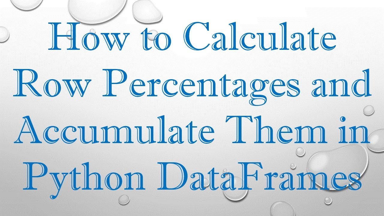How To Calculate Row Percentages And Accumulate Them In Python Dataframes Youtube