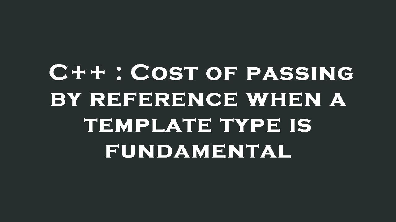 C++ : Cost of passing by reference when a template type is fundamental ...
