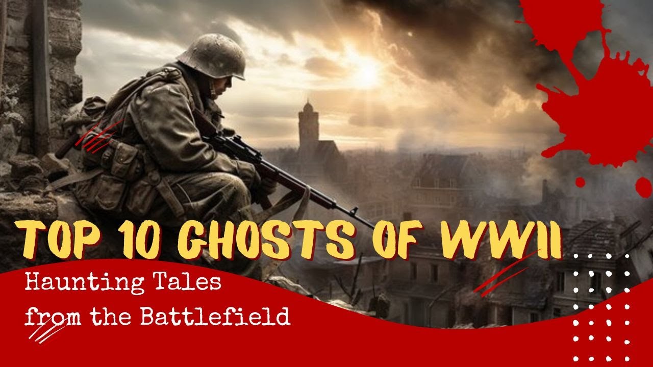 Top 10 Ghosts of World War II: Haunting Tales from the Battlefield WW2 ...