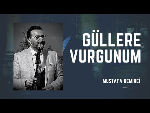 Güllere Vurgunum - Mustafa Demirci