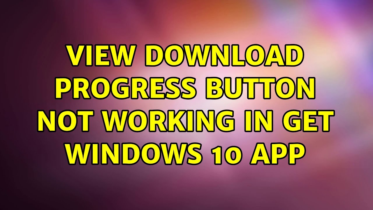 View download progress button not working in Get Windows 10 app - YouTube
