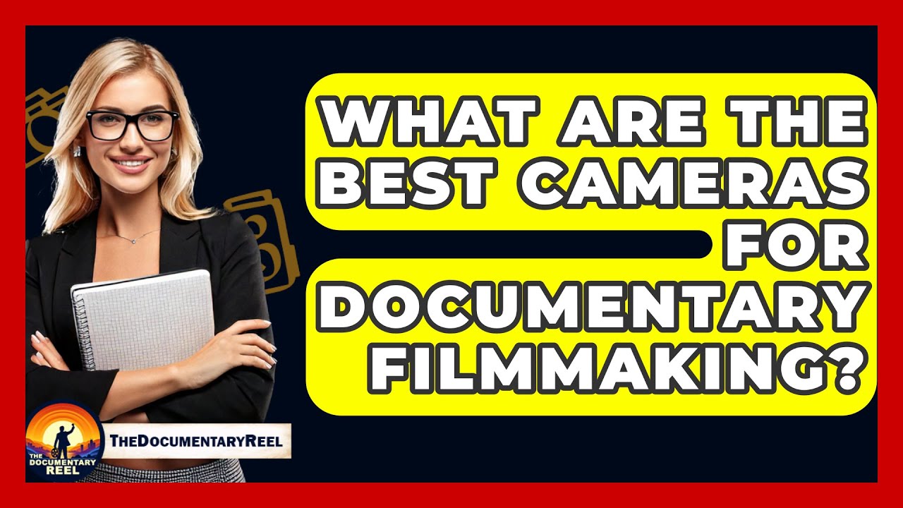 What Are the Best Cameras for Documentary Filmmaking? - The Documentary ...