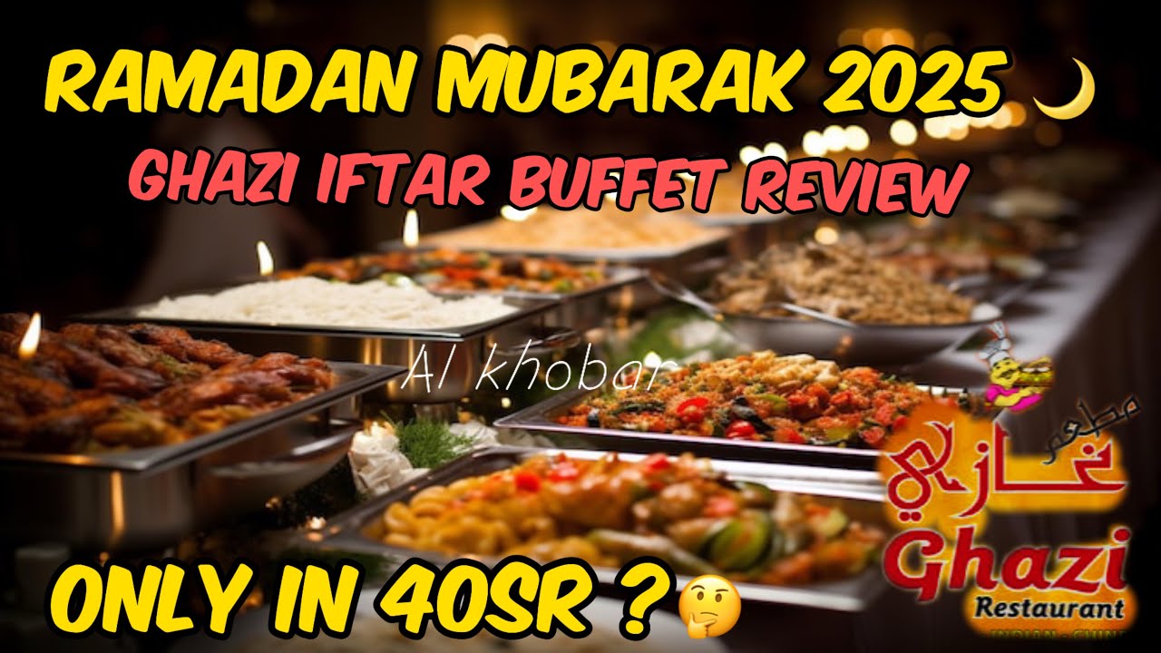 Ghazi Restaurant al Khobar | Iftar Buffet Review |Ramadan Buffet ...