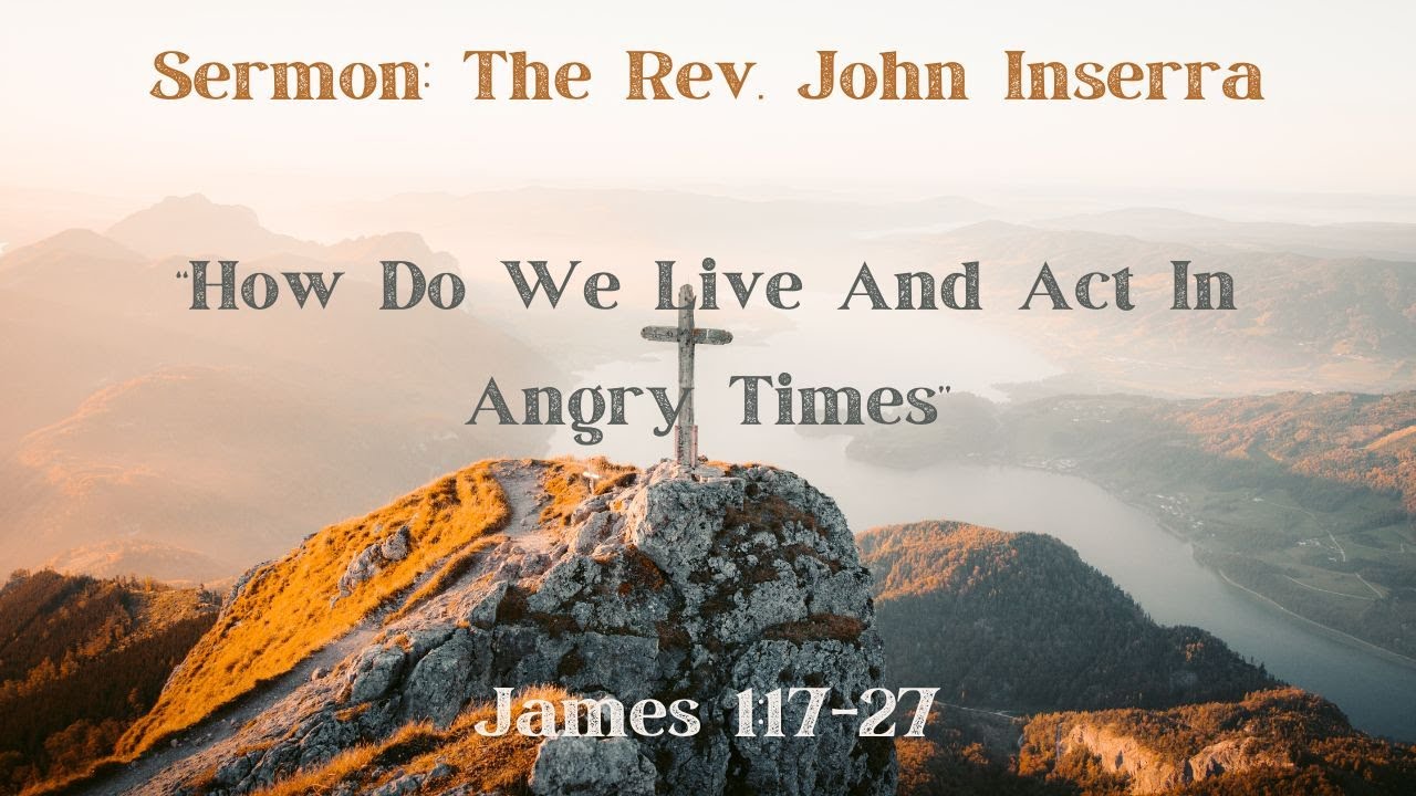 Sermon: The Rev. John Inserra (“How Do We Live And Act In Angry Times ...