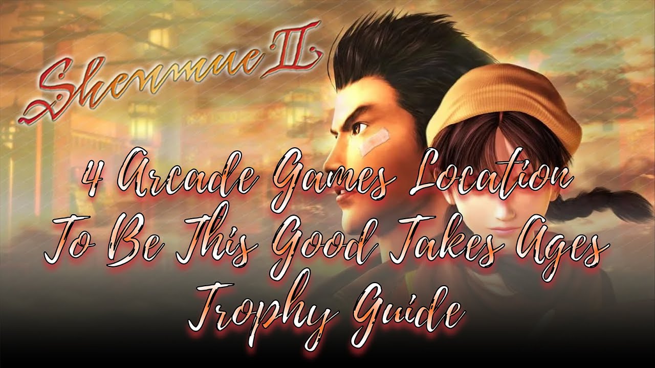 Shenmue 2 - 4 Arcade Games Location (To Be This Good Takes Ages Trophy ...