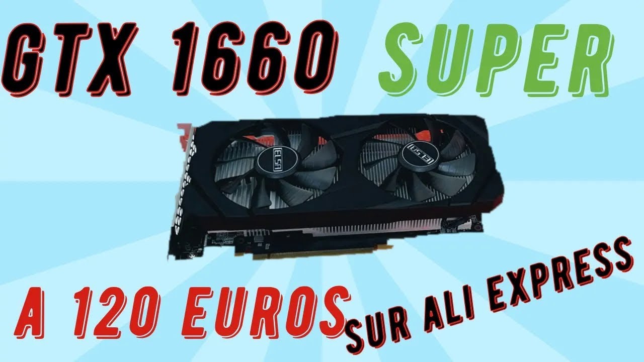 GTX 1660 SUPER A 120 EUROS SUR ALI EXPRESS - YouTube