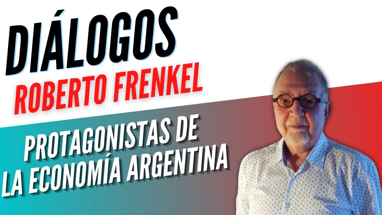 Diálogos Podcast 85 - ROBERTO FRENKEL - PROTAGONISTAS DE LA ECONOMÍA ...