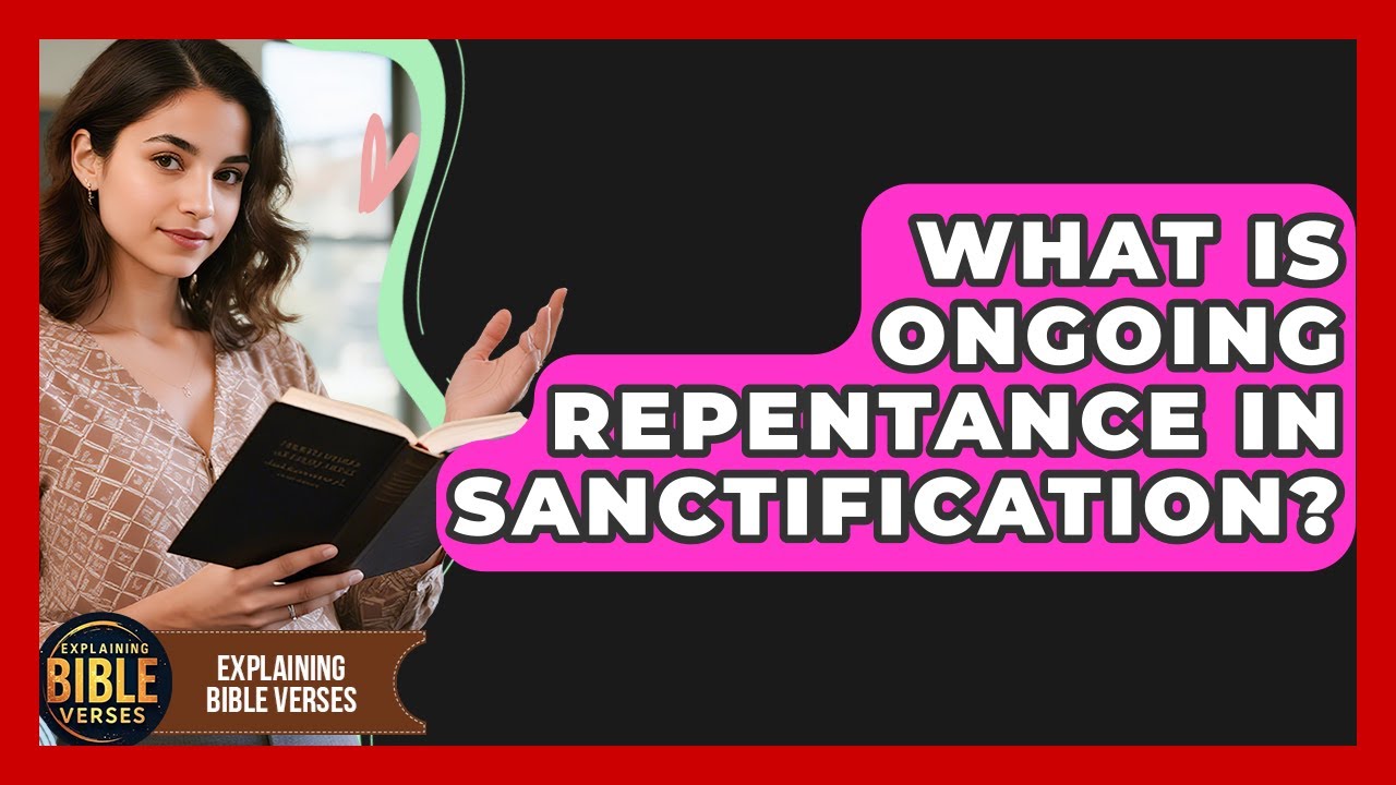 What Is Ongoing Repentance In Sanctification? - Explaining Bible Verses ...