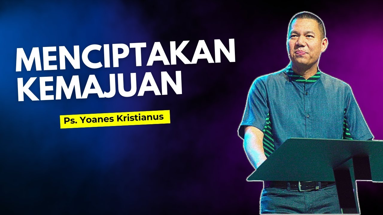 Menciptakan Kemajuan - Ps. Yoanes Kristianus - YouTube