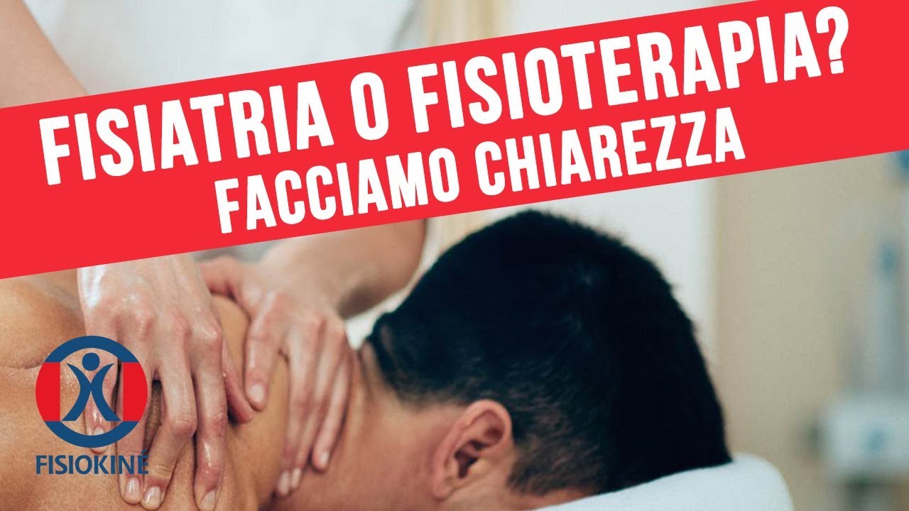 FISIATRIA o FISIOTERAPIA: FACCIAMO CHIAREZZA - YouTube
