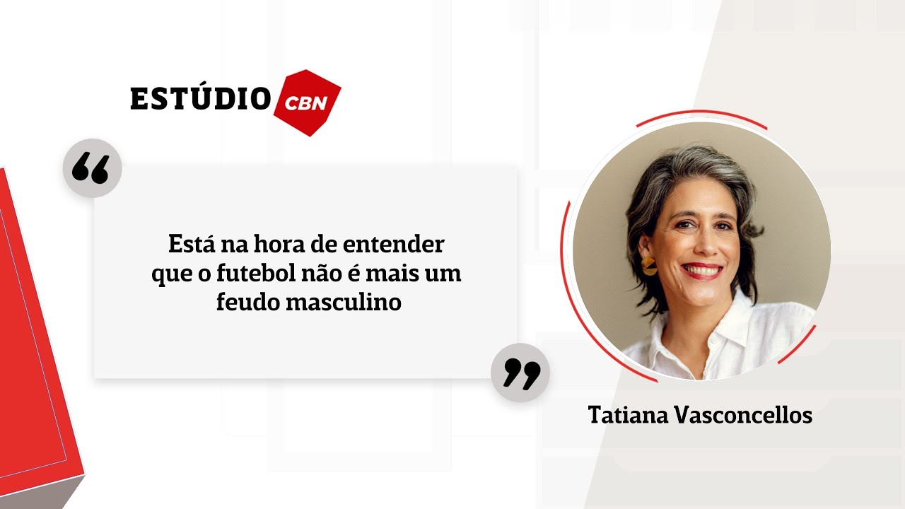 "Está na hora de entender que o futebol não é mais um feudo masculino", diz Tatiana Vasconcellos ...