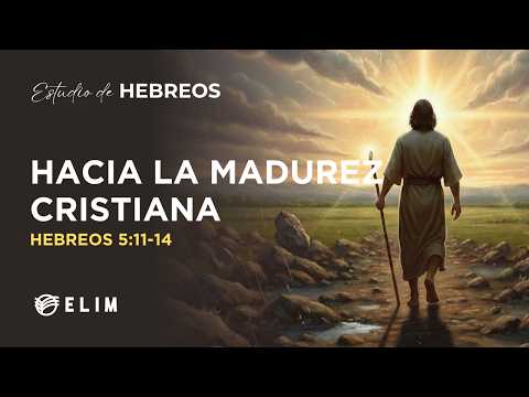 Hacia la madurez cristiana | Hebreos 5:11-14 | Estudio Bíblico