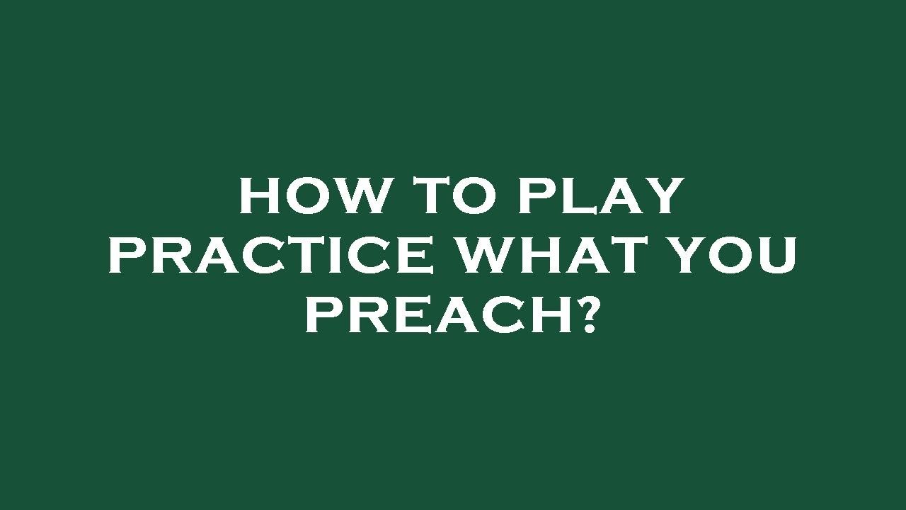 How to play practice what you preach? - YouTube