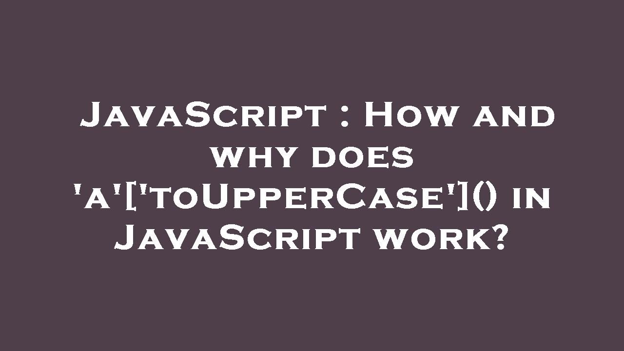 Javascript How And Why Does A Touppercase In Javascript Work Youtube
