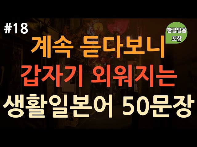 Ch18 기초생활일본어 50문장 일본어 외우지 마세요 일본인이 자주 쓰는 표현 부담없이 듣기만 해보세요 이동 시 틀어 놓기만 하세요 4회 반복 한글발음 포함