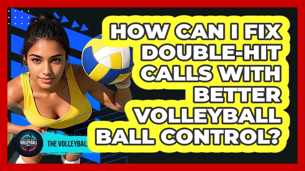How Can I Fix Double-hit Calls With Better Volleyball Ball Control ...