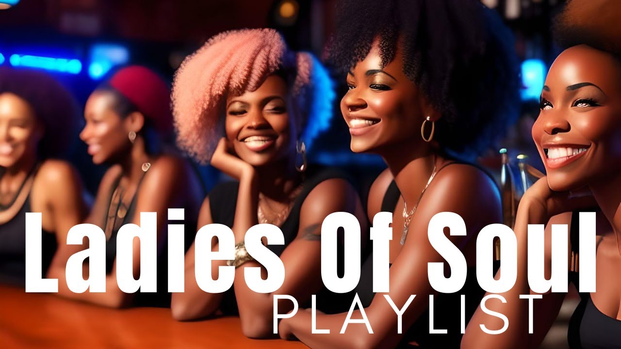 LADIES OF SOUL Playlist | SOUL music to chill to - YouTube