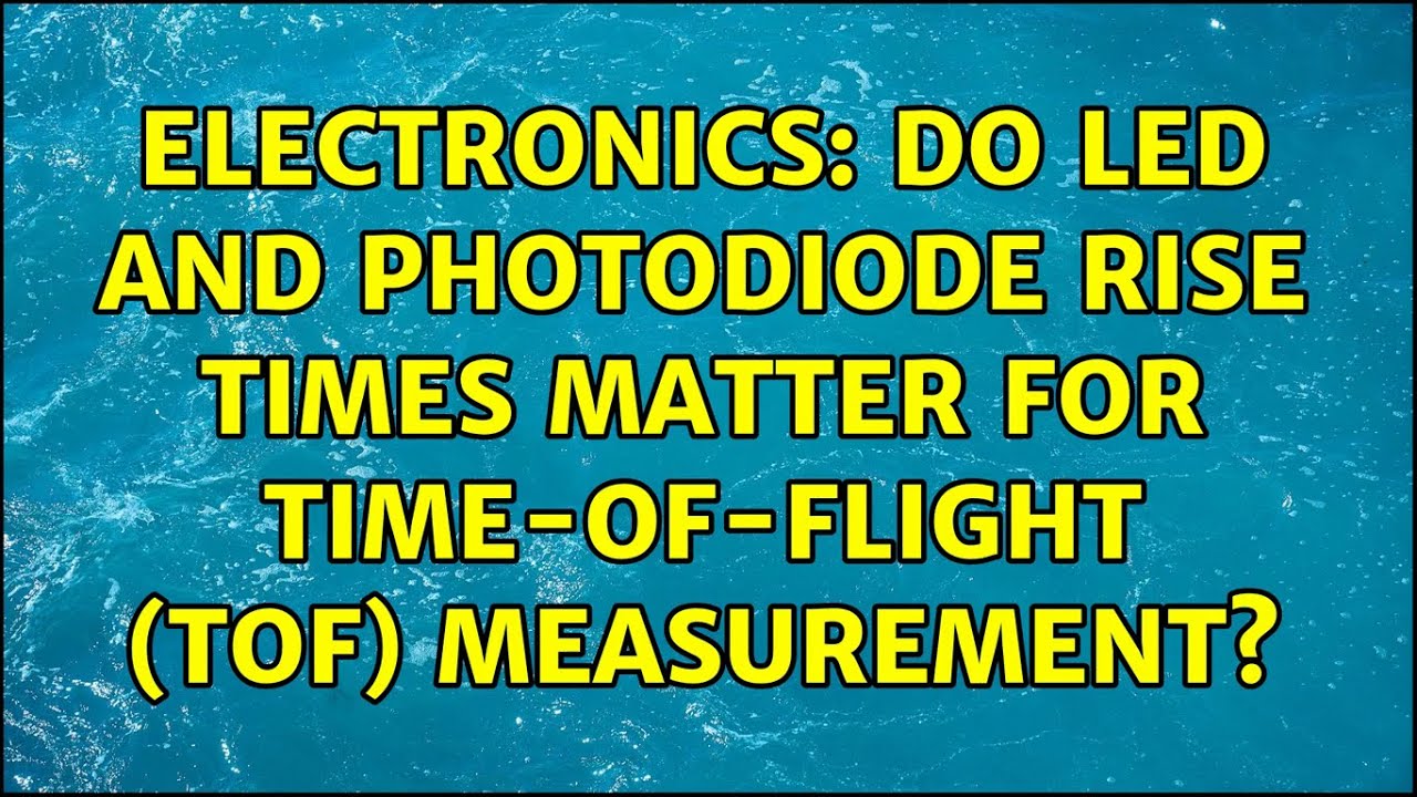Electronics: Do LED and photodiode rise times matter for time-of-flight ...